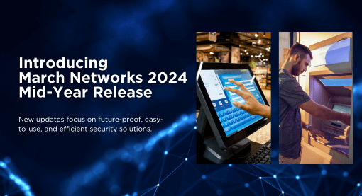 March Networks Mid-Year Release: Future-Proof, Easy-to-Use, and ...